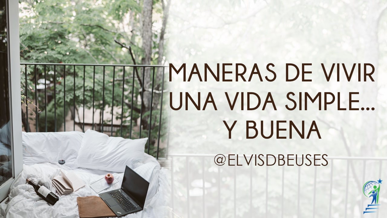 Maneras de Vivir una Vida Simple… y Buena – Alcanza Tus Sueños